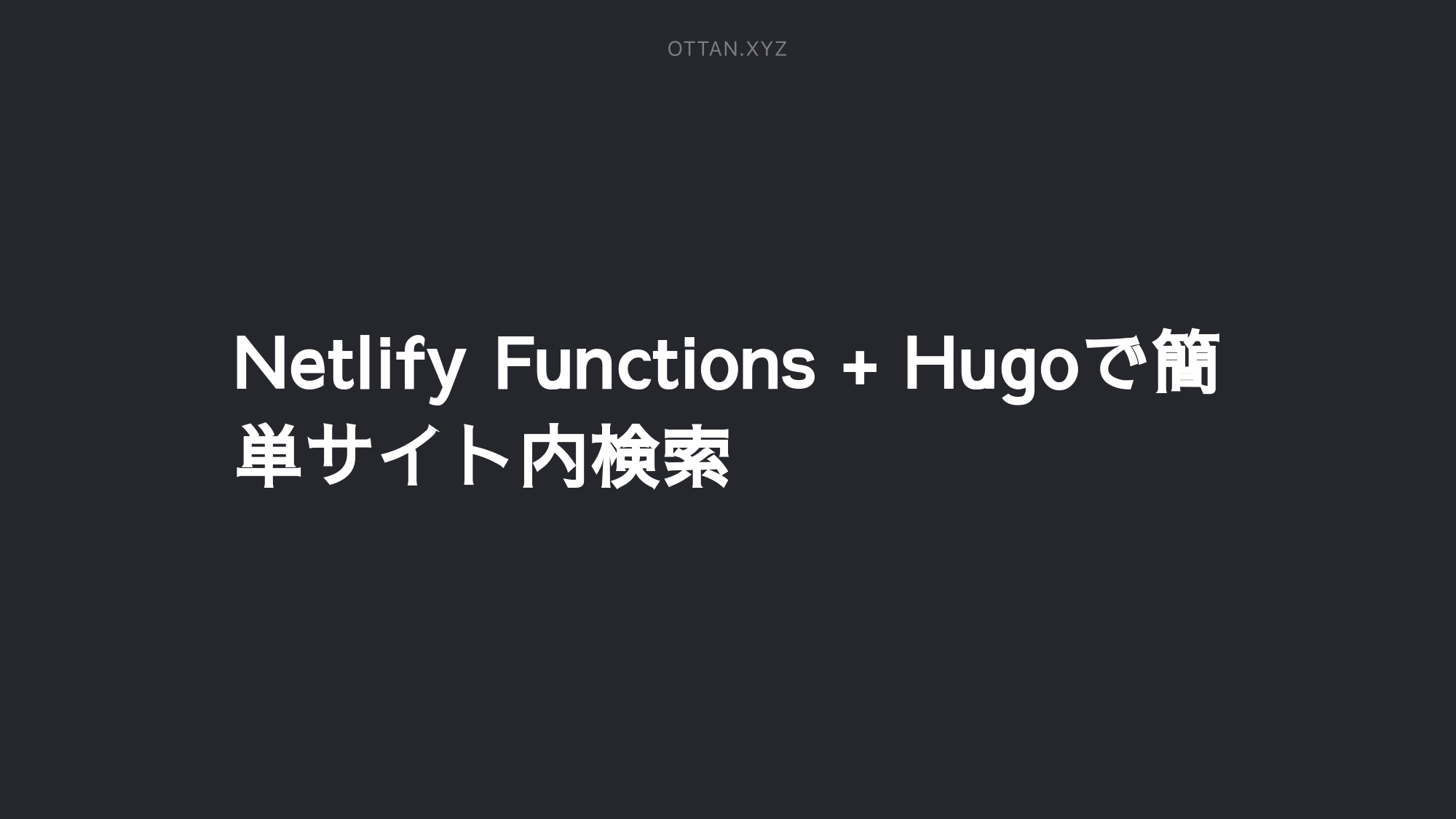 Netlify Functions + Hugoで簡単サイト内検索 - OTTAN.JP